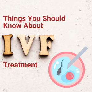 Things You Should Know About IVF Treatment