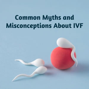 Common Myths and Misconceptions About IVF