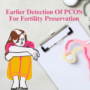 Earlier Detection Of PCOS For Fertility Preservation
